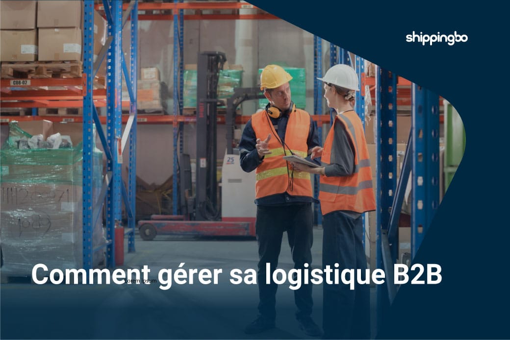 Logistique B2B : que faut-il connaitre | Shippingbo